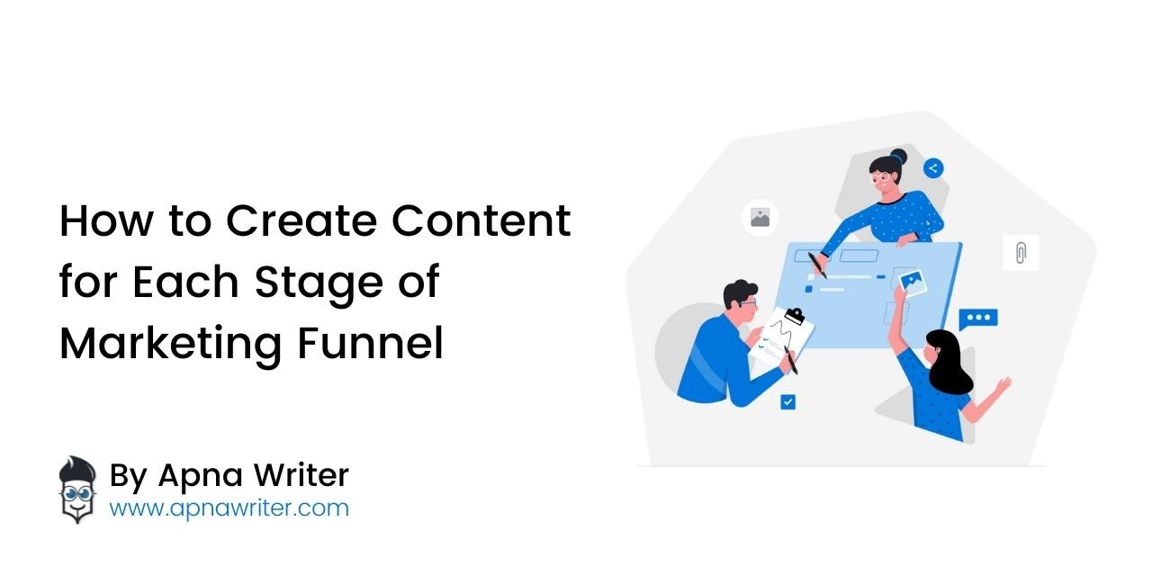 How to Create Content for Each Stage of Marketing Funnel - Apna Writer